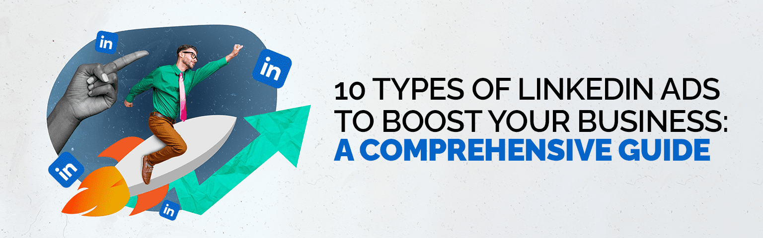 10 Types of LinkedIn Ads for Business Boost: The Ultimate Guide