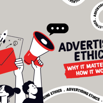 Advertising Ethics: Why Brands Can’t Ignore It